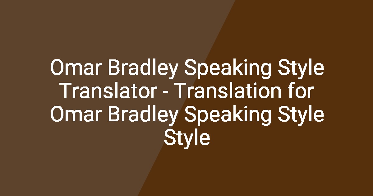 Omar Bradley Speaking Style Translator - Translation for Omar Bradley ...