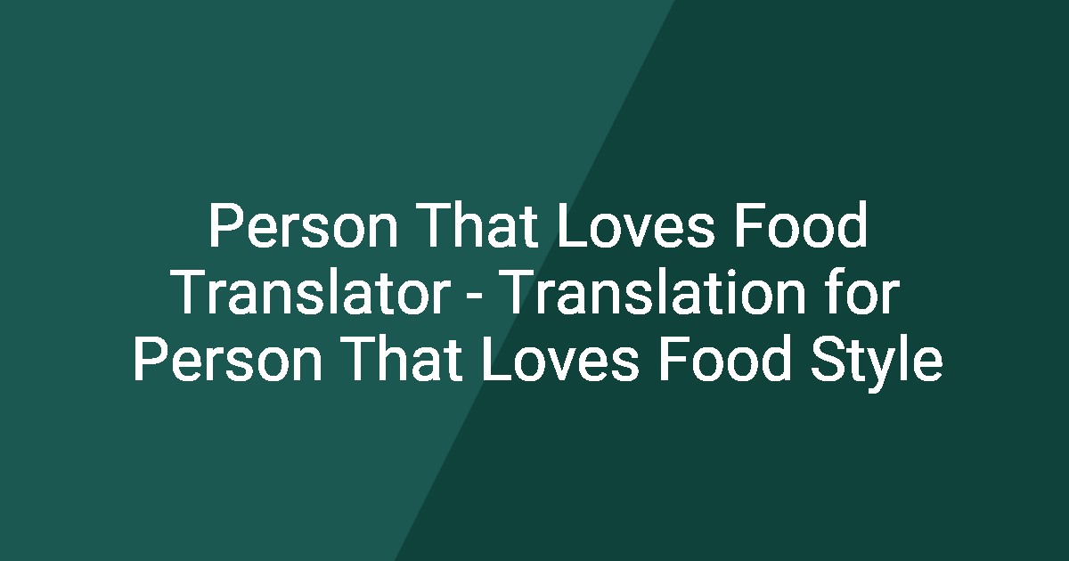 Person That Loves Food Translator - Translation for Person That Loves ...