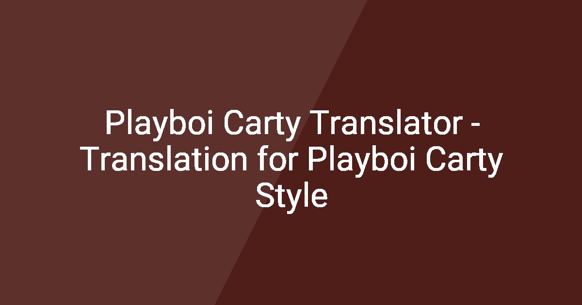 Playboi Carty Translator - Translation for Playboi Carty Style