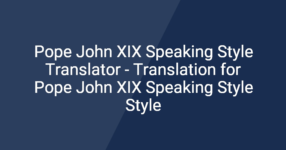 Pope John XIX Speaking Style Translator - Translation for Pope John XIX ...