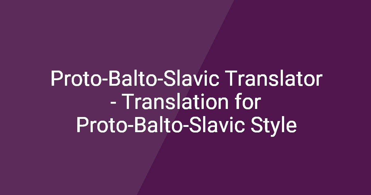 Proto-Balto-Slavic Translator - Translation for Proto-Balto-Slavic Style