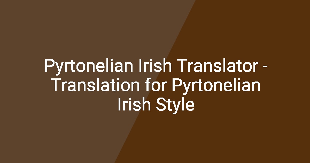 Pyrtonelian Irish Translator - Translation for Pyrtonelian Irish Style