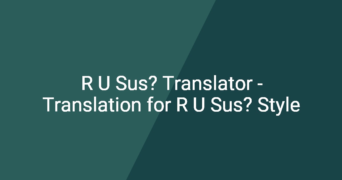 R U Sus? Translator - Translation for R U Sus? Style