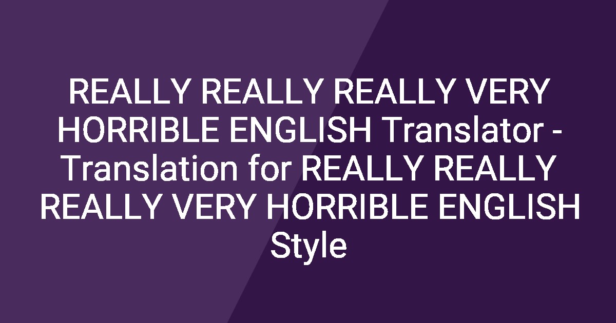REALLY REALLY REALLY VERY HORRIBLE ENGLISH Translator - Translation for ...