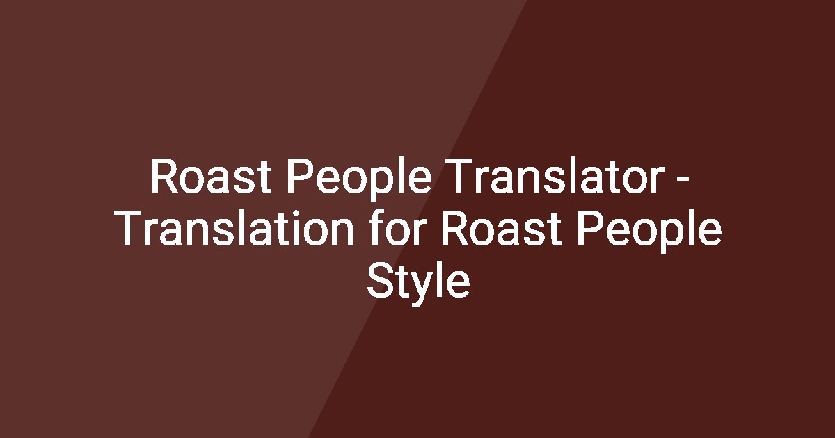 Roast People Translator - Translation for Roast People Style