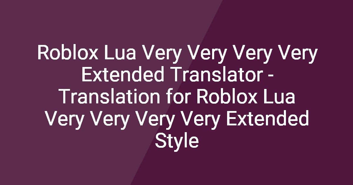 Roblox Lua Very Very Very Very Extended Translator - Translation for Roblox Lua Very Very Very ...