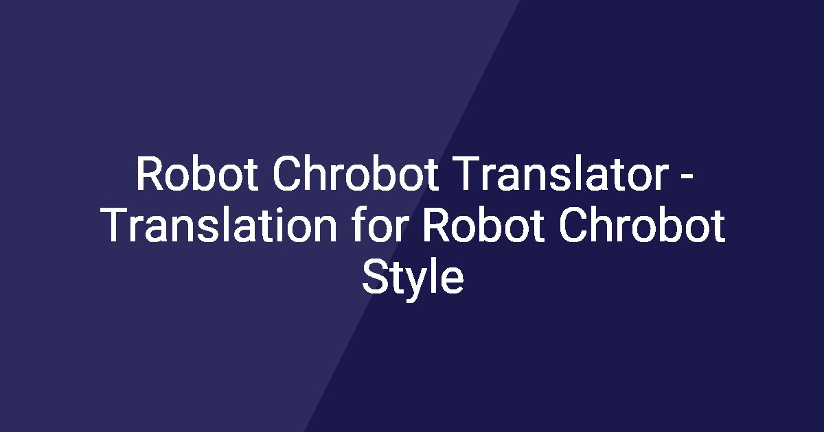 Robot Chrobot Translator - Translation for Robot Chrobot Style