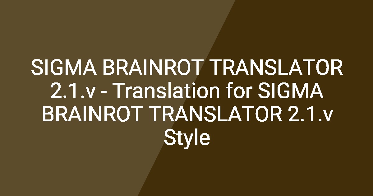 SIGMA BRAINROT TRANSLATOR 2.1.v - Translation for SIGMA BRAINROT ...