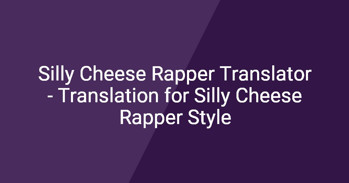 Silly Cheese Rapper Translator - Translation for Silly Cheese Rapper Style