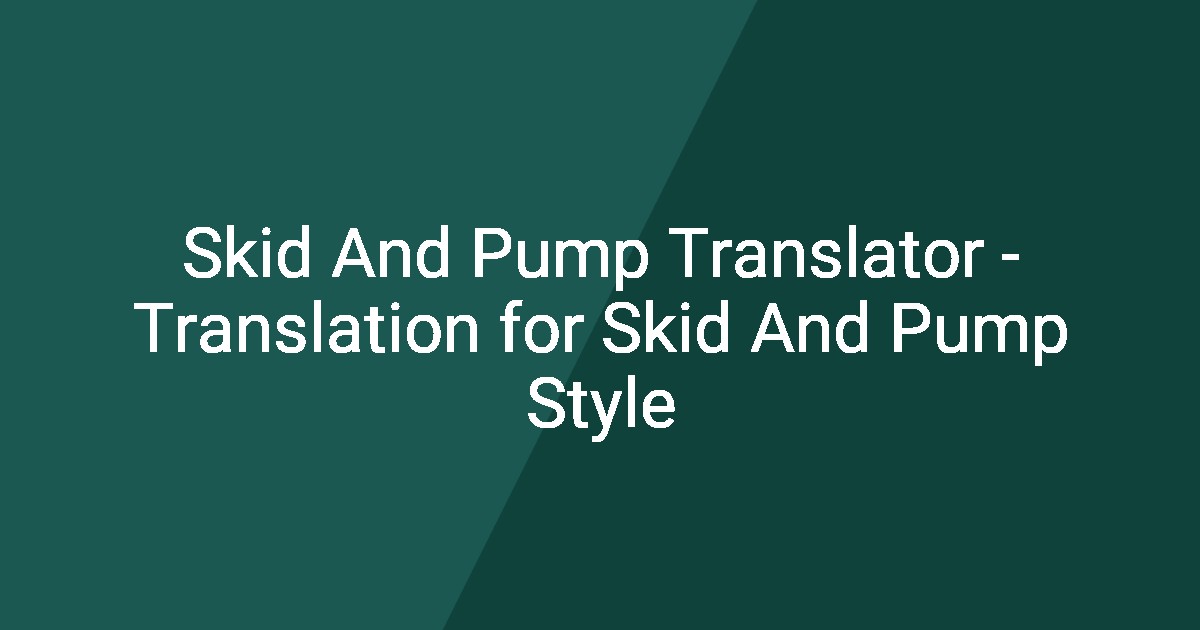 Skid And Pump Translator - Translation for Skid And Pump Style