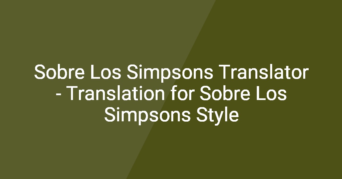 Sobre Los Simpsons Translator - Translation for Sobre Los Simpsons Style
