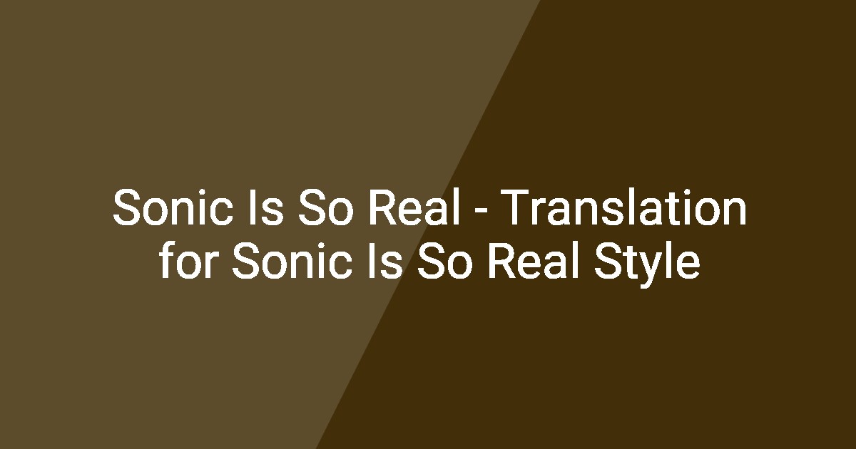 Sonic Is So Real - Translation for Sonic Is So Real Style