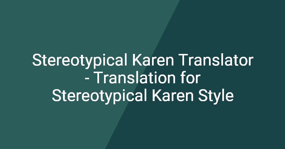 Stereotypical Karen Translator - Translation for Stereotypical Karen Style