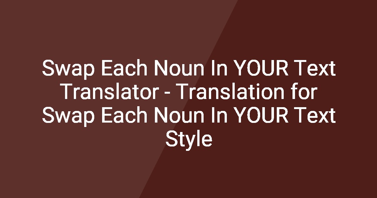 Swap Each Noun In YOUR Text Translator - Translation for Swap Each Noun ...