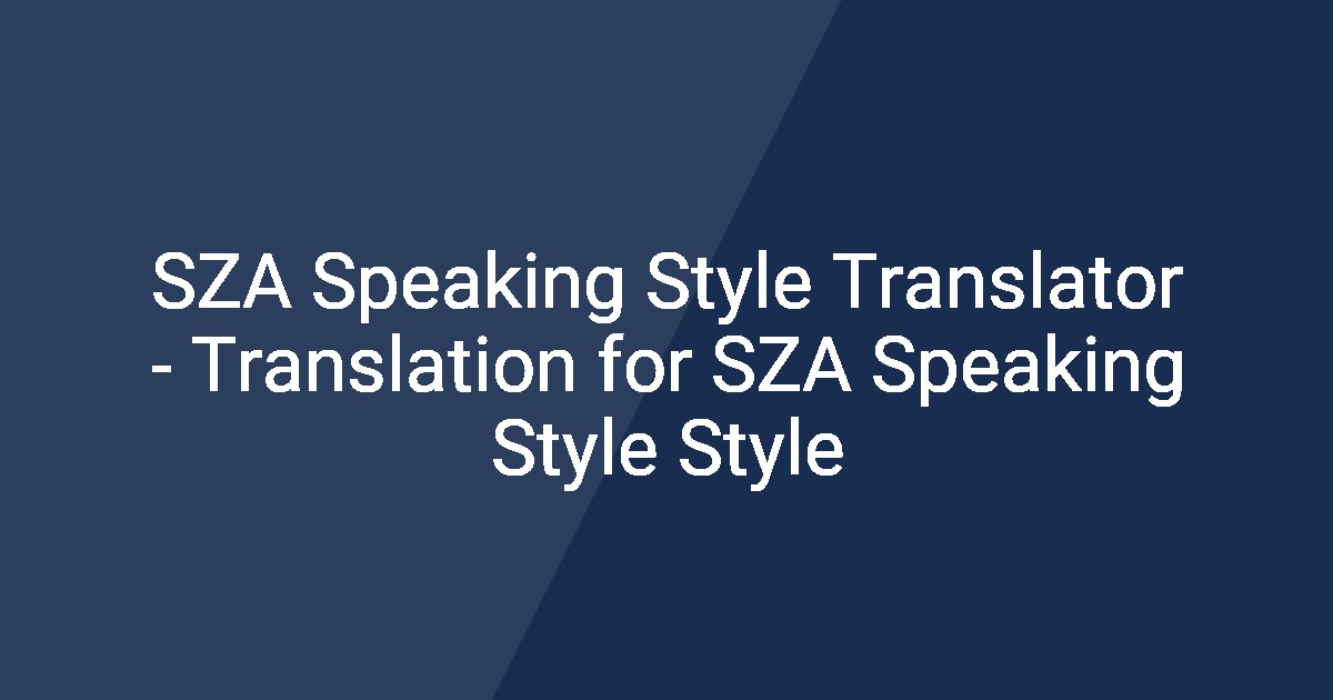SZA Speaking Style Translator - Translation for SZA Speaking Style Style