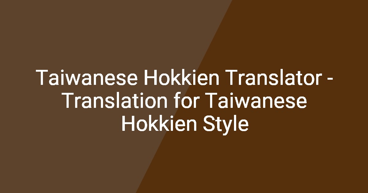 Taiwanese Hokkien Translator - Translation for Taiwanese Hokkien Style