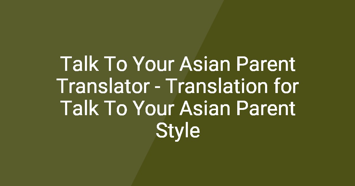 Talk To Your Asian Parent Translator - Translation for Talk To Your ...