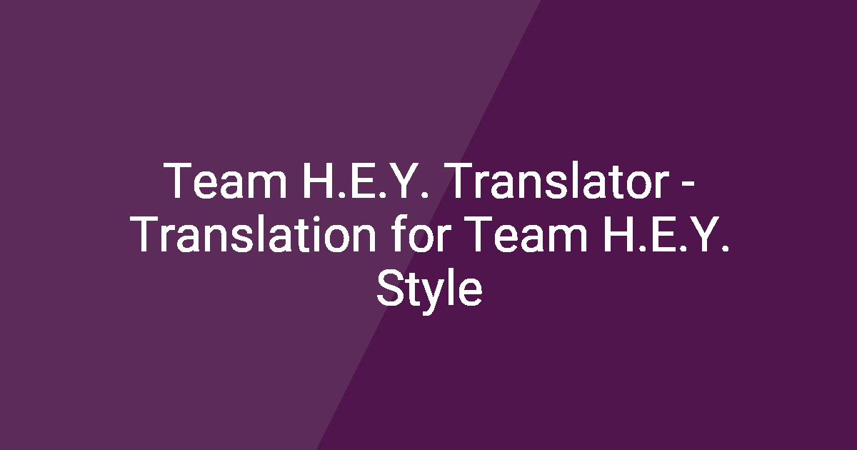 Team H.E.Y. Translator - Translation for Team H.E.Y. Style