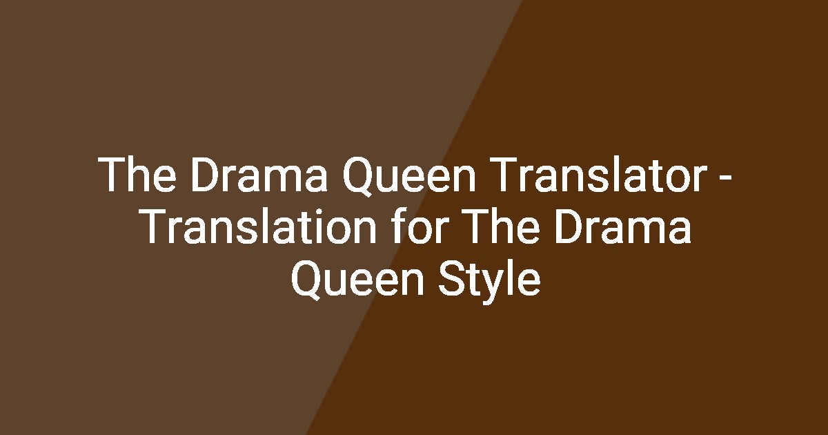 The Drama Queen Translator - Translation for The Drama Queen Style