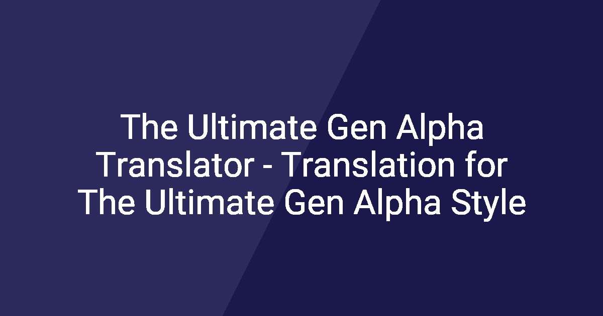 The Ultimate Gen Alpha Translator - Translation for The Ultimate Gen ...