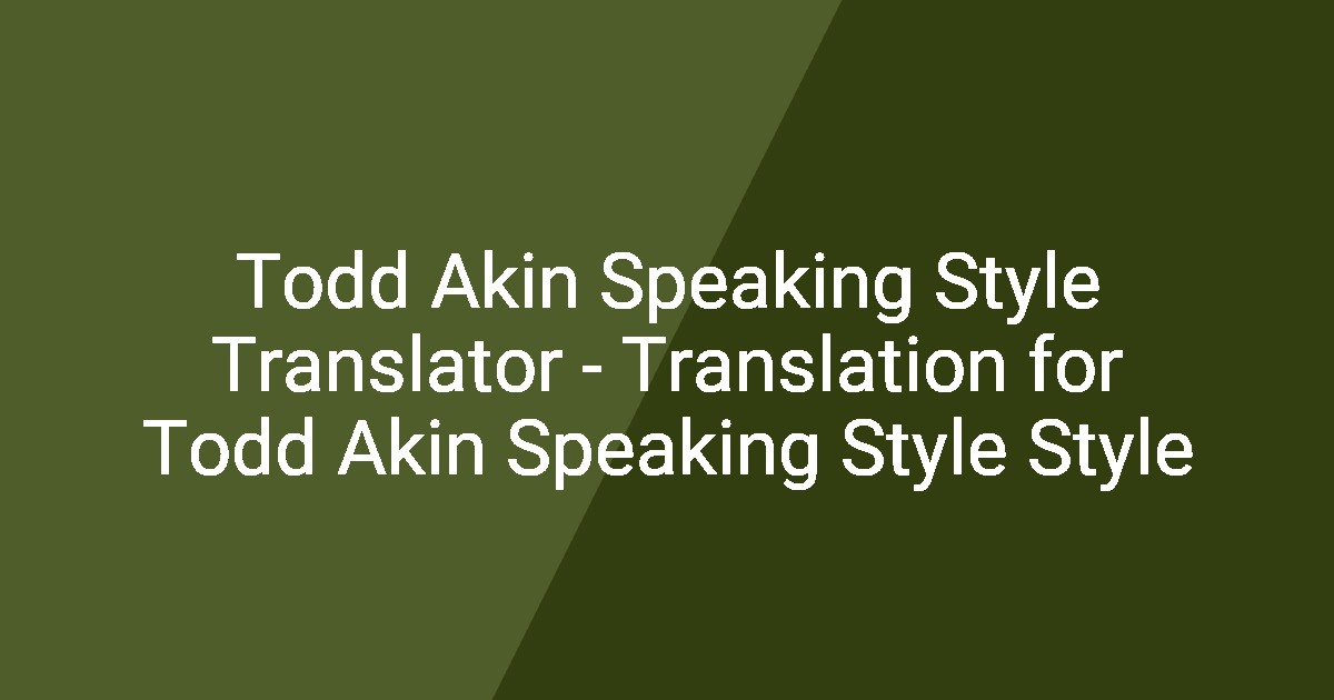 Todd Akin Speaking Style Translator - Translation for Todd Akin ...