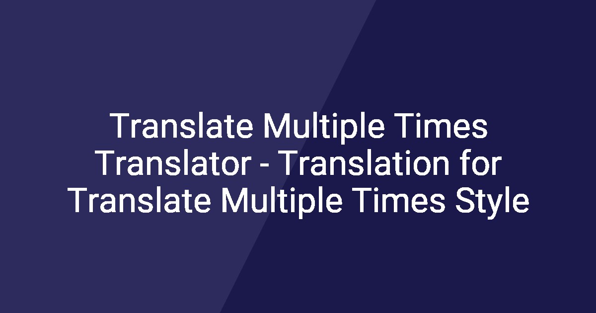 Translate Multiple Times Translator - Translation for Translate ...