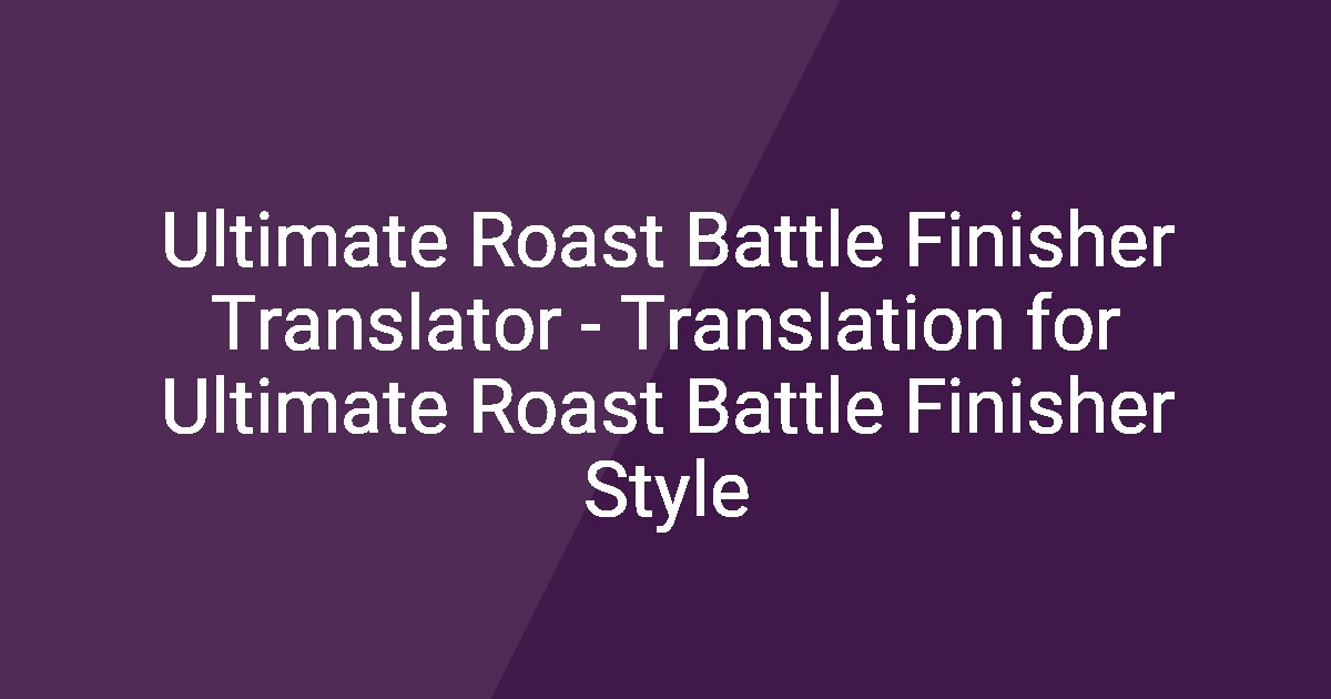 Ultimate Roast Battle Finisher Translator - Translation for Ultimate ...