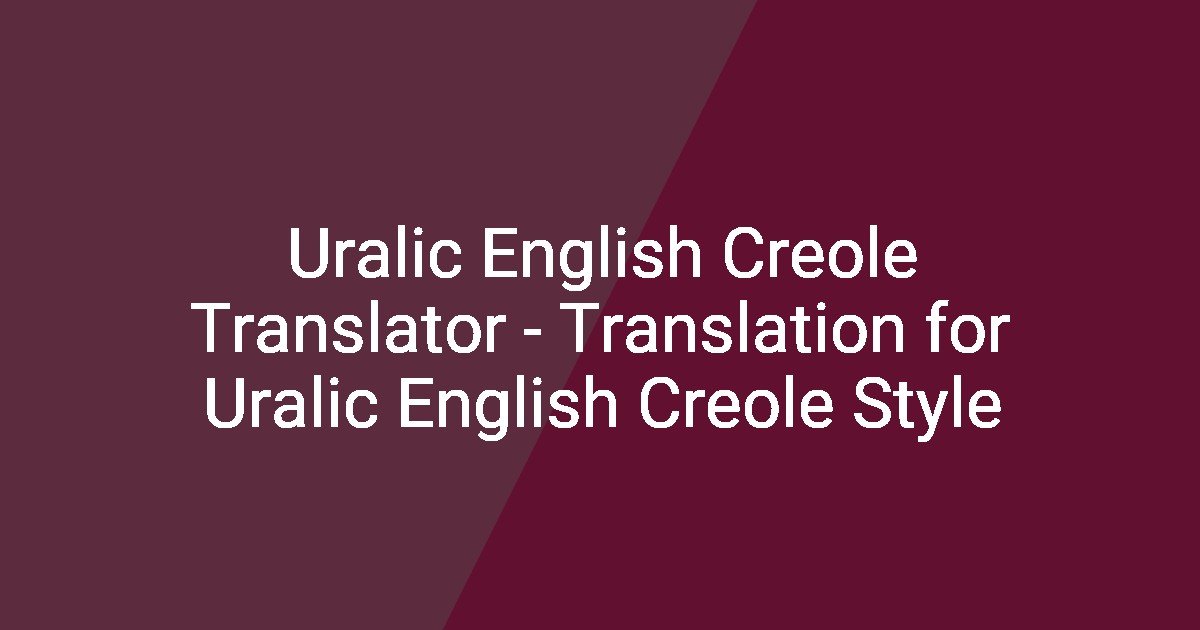 Uralic English Creole Translator - Translation for Uralic English ...