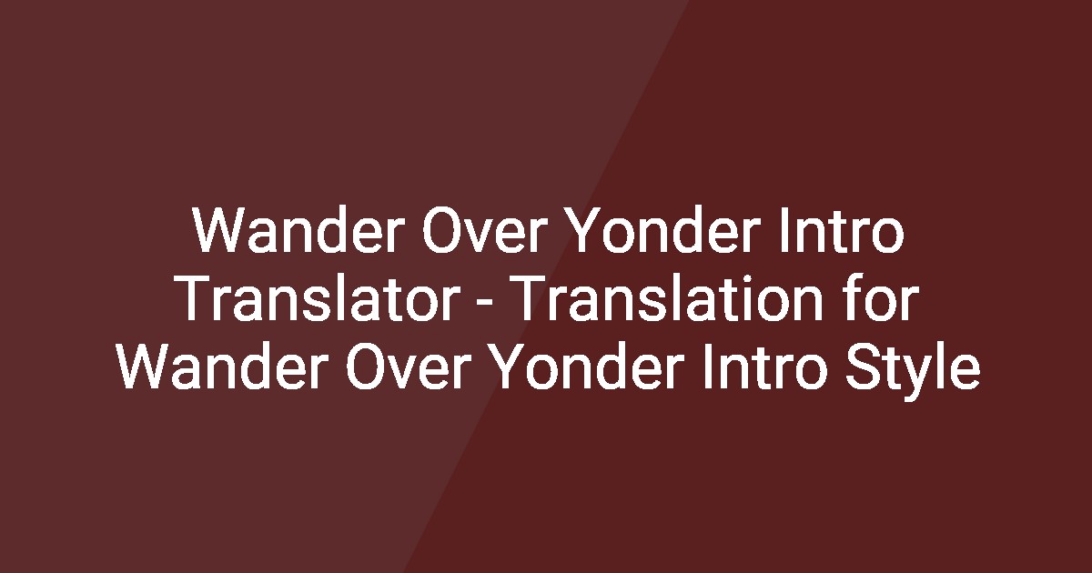 Wander Over Yonder Intro Translator - Translation for Wander Over ...