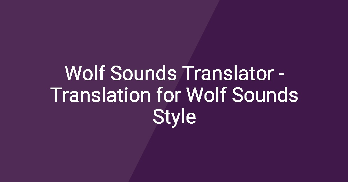 Wolf Sounds Translator - Translation for Wolf Sounds Style