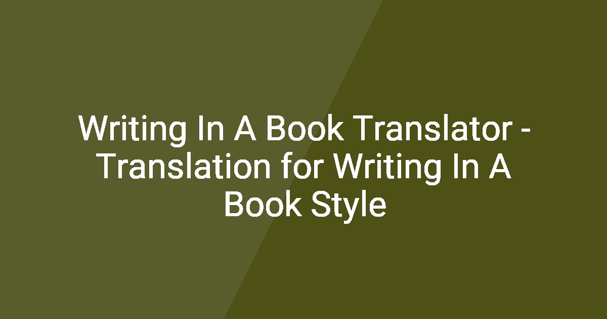 Writing In A Book Translator - Translation for Writing In A Book Style