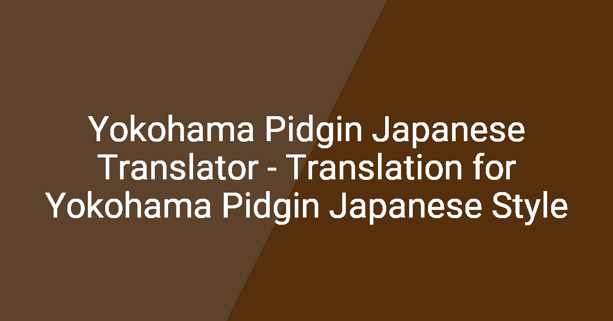 Yokohama Pidgin Japanese Translator - Translation for Yokohama Pidgin ...