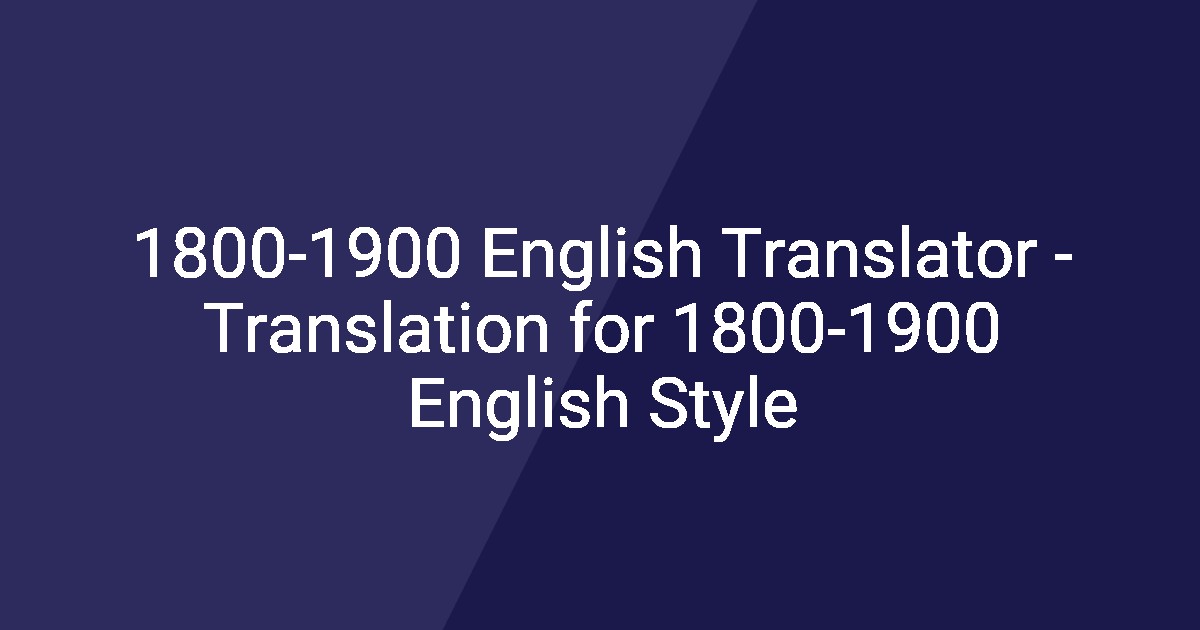 1800-1900 English Translator - Translation for 1800-1900 English Style