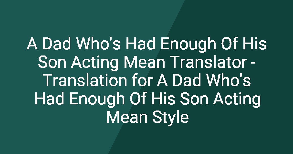 A Dad Who's Had Enough Of His Son Acting Mean Translator - Translation ...