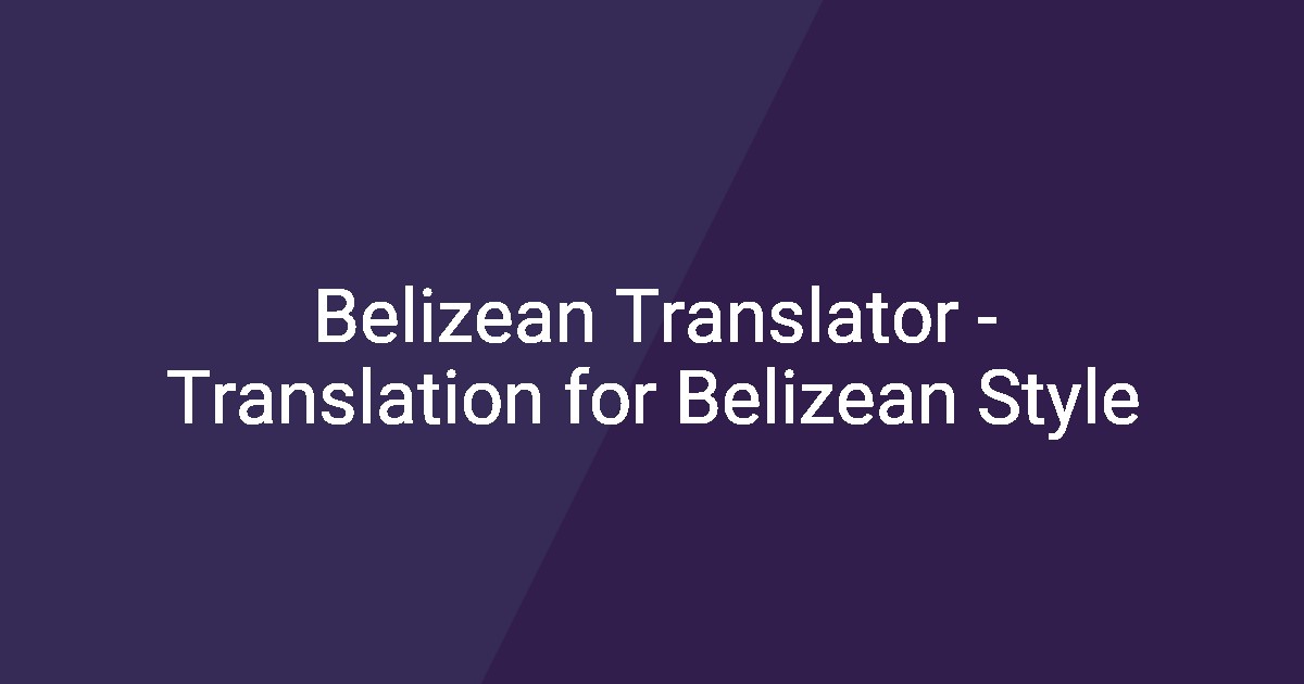 Belizean Translator - Translation for Belizean Style