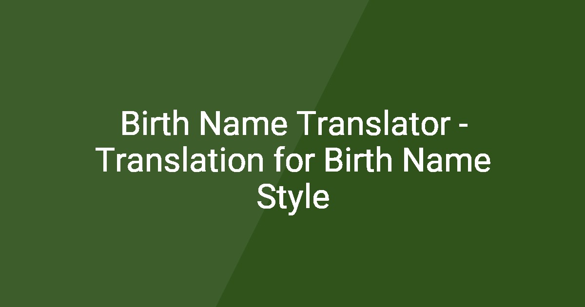 Birth Name Translator - Translation for Birth Name Style
