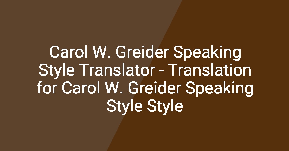 Carol W. Greider Speaking Style Translator - Translation for Carol W ...