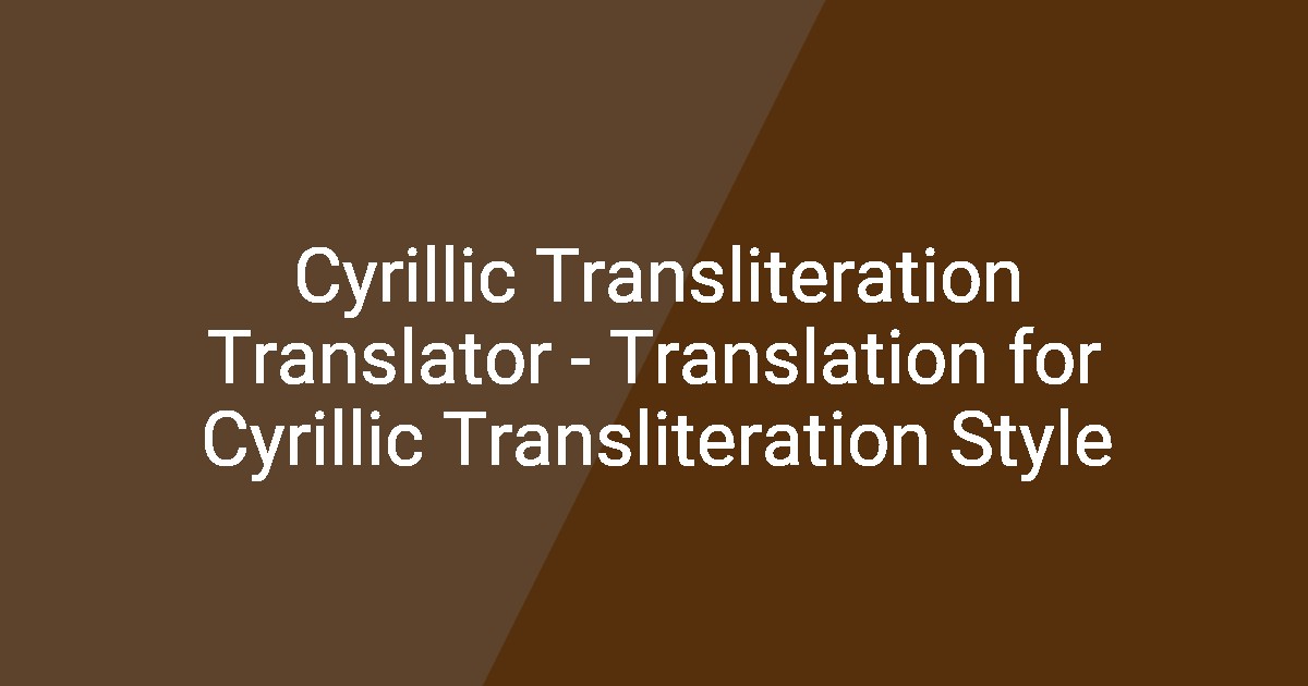 Cyrillic Transliteration Translator - Translation for Cyrillic Transliteration Style