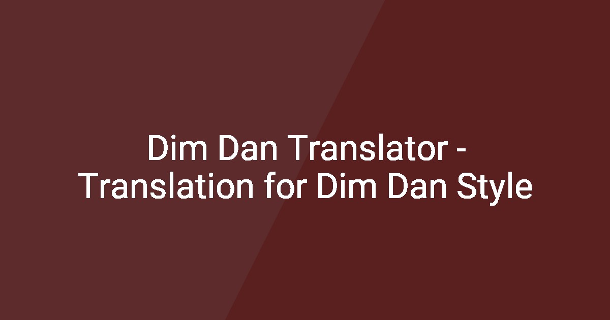 Dim Dan Translator - Translation for Dim Dan Style