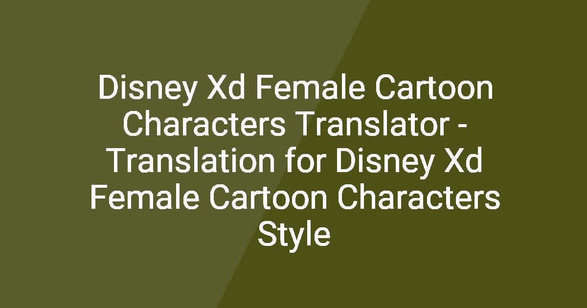 Disney Xd Female Cartoon Characters Translator - Translation for Disney ...