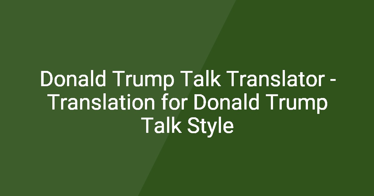 Donald Trump Talk Translator - Translation for Donald Trump Talk Style