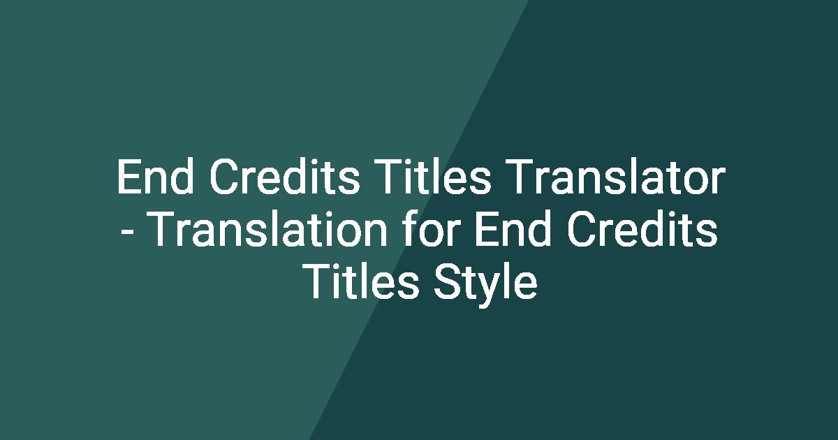 End Credits Titles Translator - Translation for End Credits Titles Style
