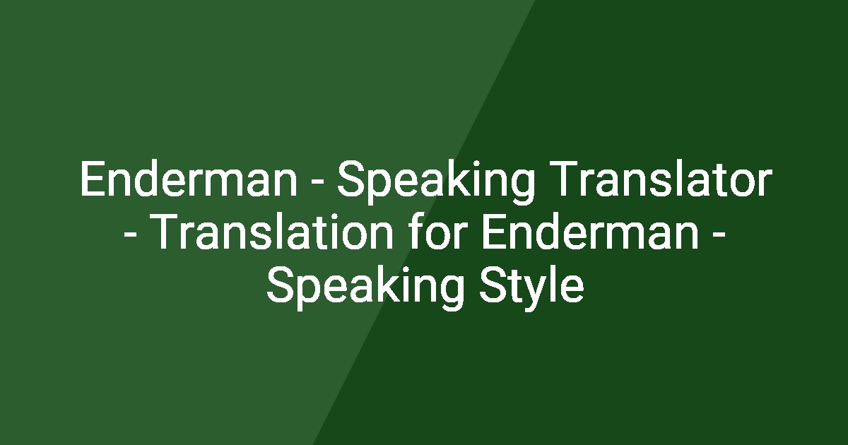 Enderman - Speaking Translator - Translation for Enderman - Speaking Style