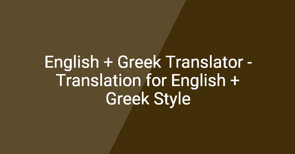 English + Greek Translator - Translation for English + Greek Style