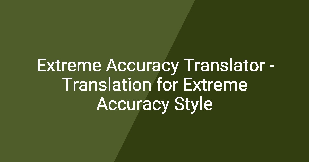 Extreme Accuracy Translator - Translation for Extreme Accuracy Style
