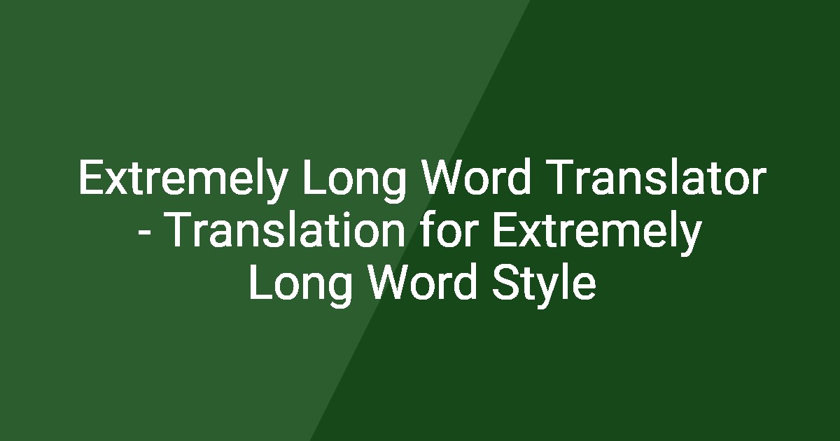 Extremely Long Word Translator - Translation for Extremely Long Word Style