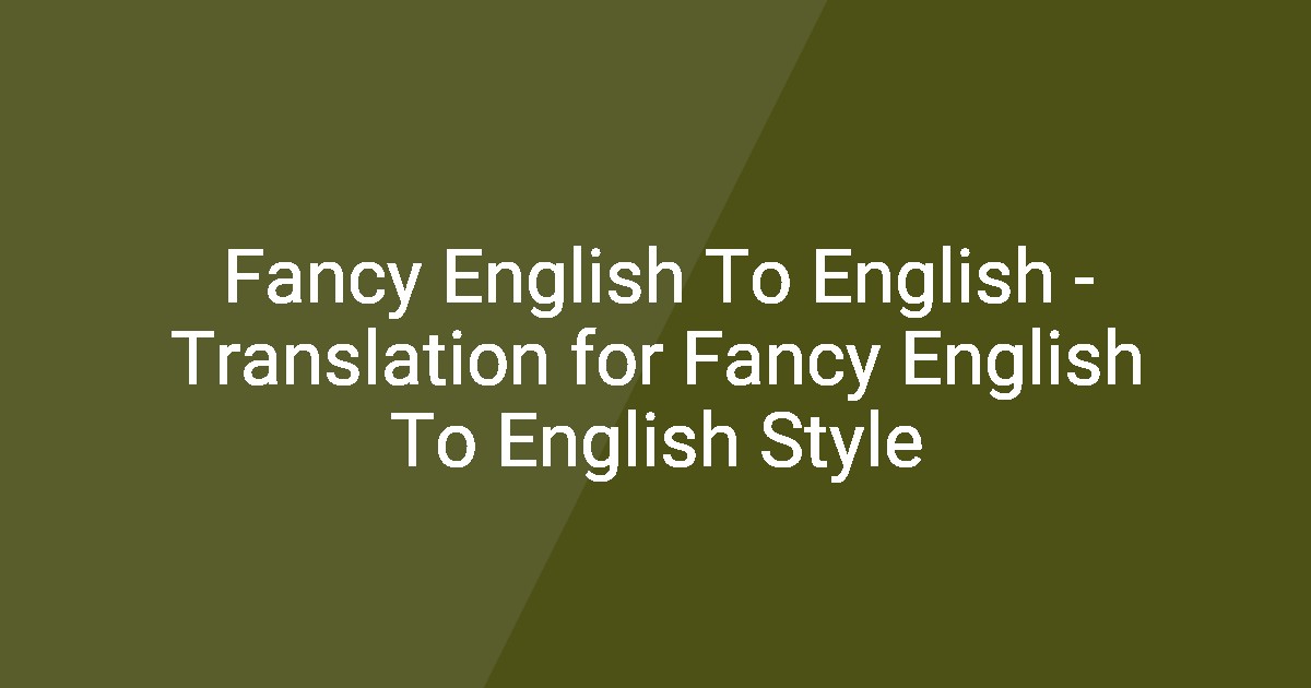 Fancy English To English - Translation for Fancy English To English Style