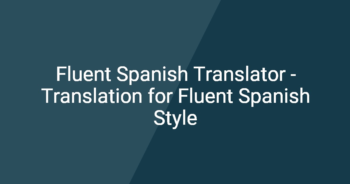 Fluent Spanish Translator - Translation for Fluent Spanish Style