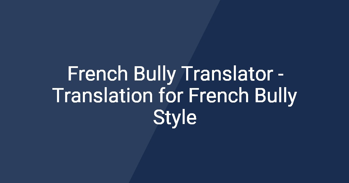 French Bully Translator - Translation for French Bully Style