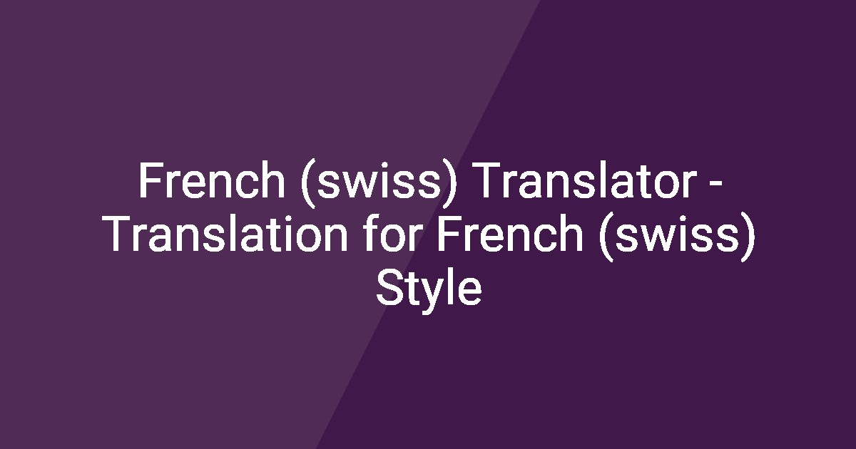 French (swiss) Translator - Translation for French (swiss) Style